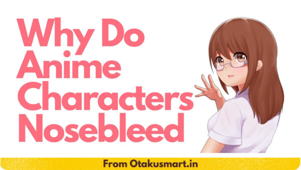 Why Do Anime Characters Get Nose bleeds? Explained!